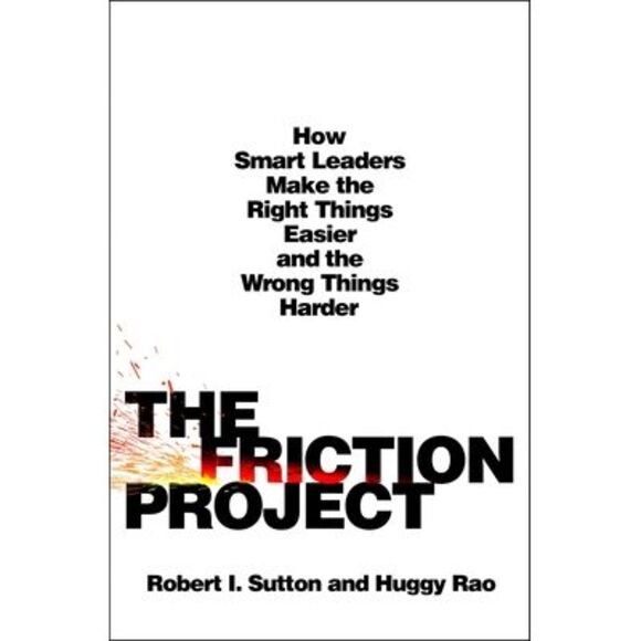 Robert I. Sutton | Other | The Friction Project How Smart Leaders Make ...